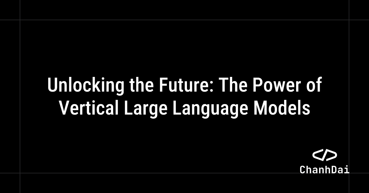 Unlocking the Future: The Power of Vertical Large Language Models ...